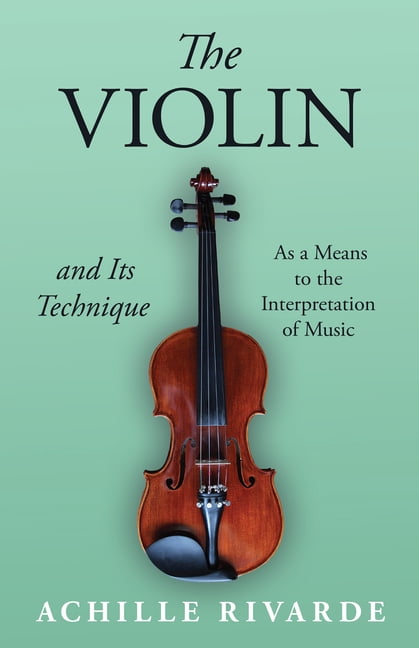 The Violin and Its Technique - As a Means to the Interpretation of ...