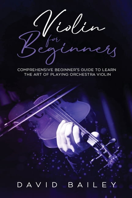 Violin for Beginners: Comprehensive Beginner's Guide to Learn the Art ...