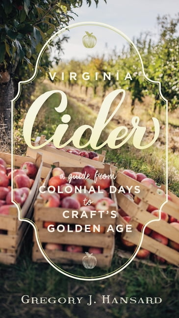 Virginia Cider: A Guide from Colonial Days to Craft's Golden Age ...
