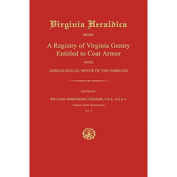 Virginia Heraldica: Being a Registry of Virginia Gentry Entitled to Coat Armor; With ...