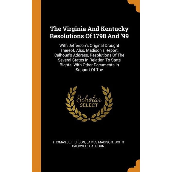 The Virginia And Kentucky Resolutions Of 1798 And 99: With Jeffersons ...