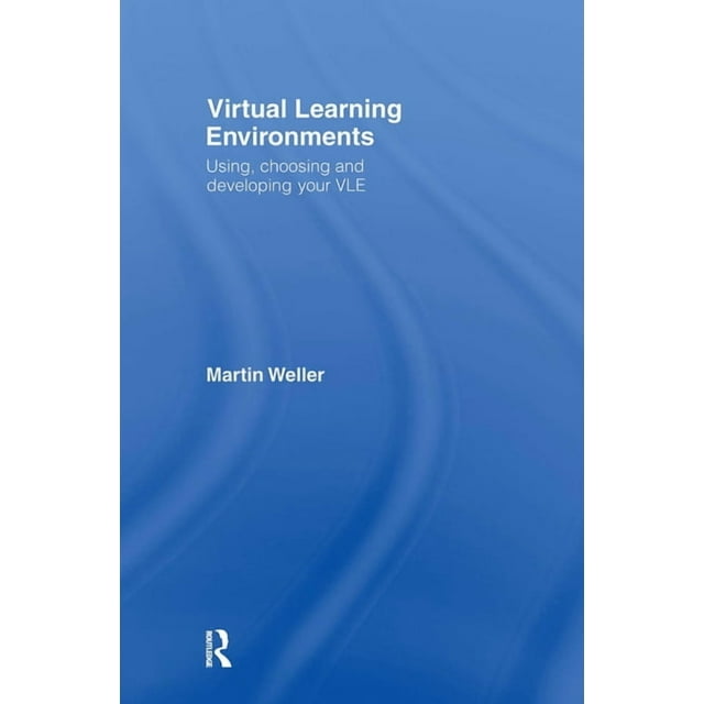 Virtual Learning Environments: Using, Choosing and Developing Your Vle ...
