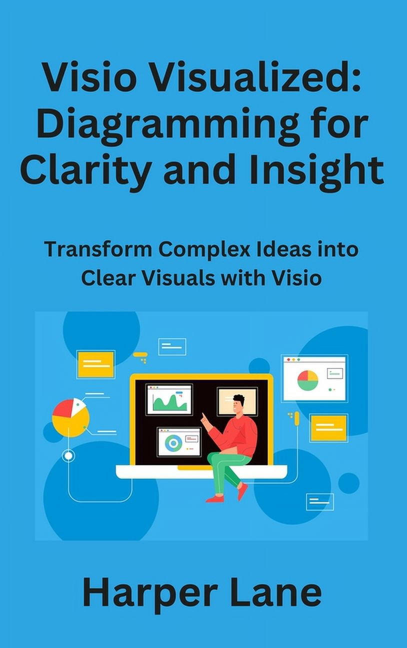 Visio Visualized: Transform Complex Ideas into Clear Visuals with Visio ...