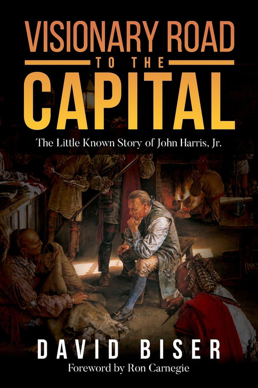 Visionary Road to the Capital: The Little Known Story of John Harris ...