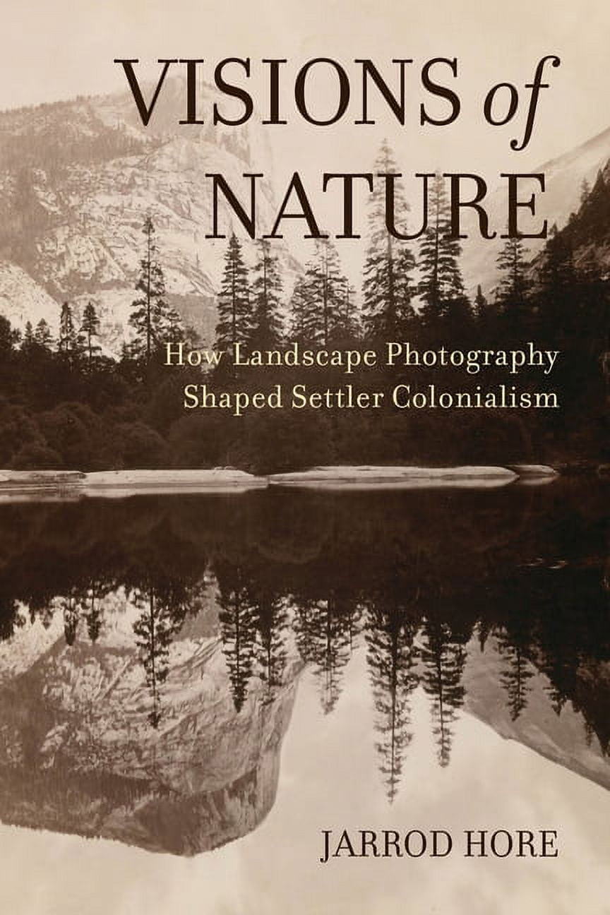 Visions of Nature: How Landscape Photography Shaped Settler Colonialism ...