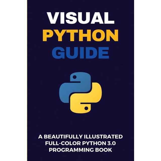 Visual Python Guide : A Beautifully Illustrated Full-Color Python 3.0 ...