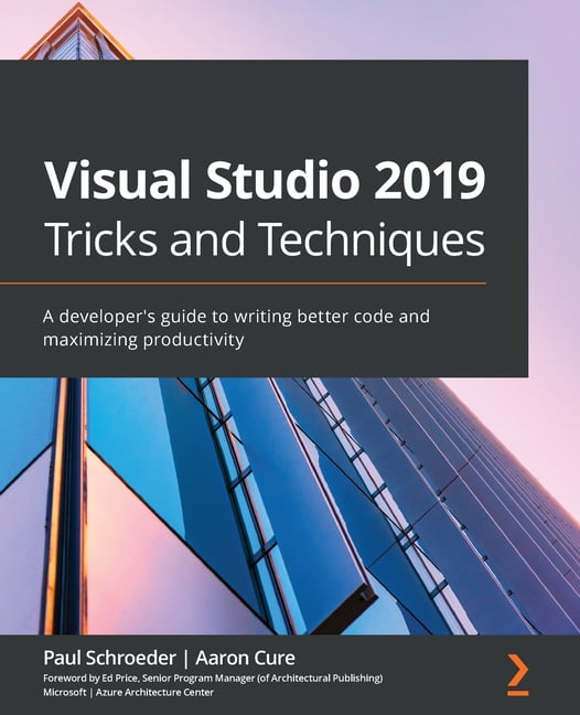 Visual Studio 2019 Tricks and Techniques : A developer's guide to writing better code and ...