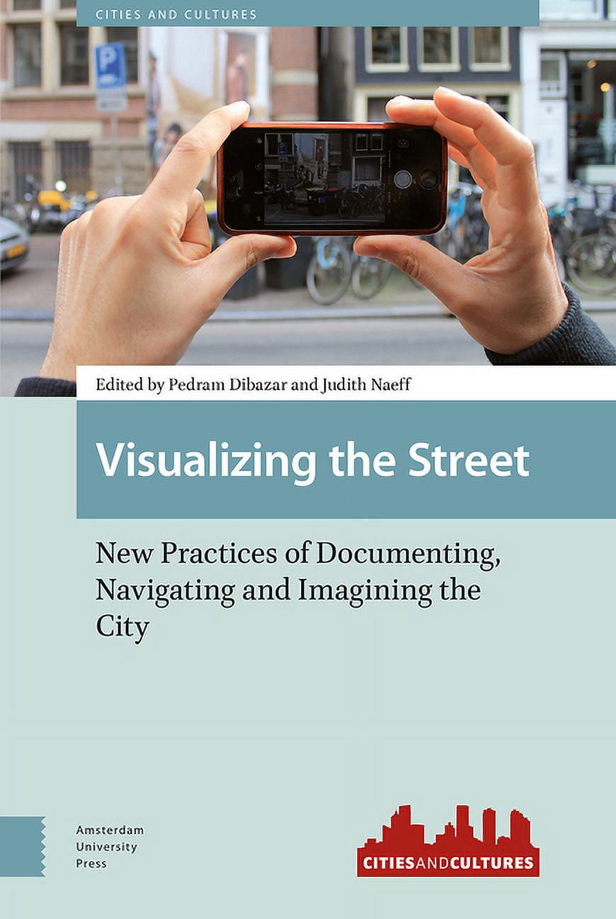 Visualizing the Street : New Practices of Documenting, Navigating and Imagining the City ...