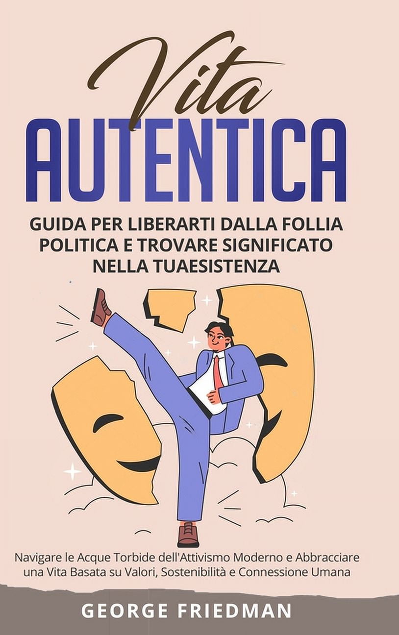 Vita Autentica: Guida per Liberarti dalla Follia Politica e Trovare ... Vita Autentica: Guida per Liberarti dalla Follia Politica e Trovare ...