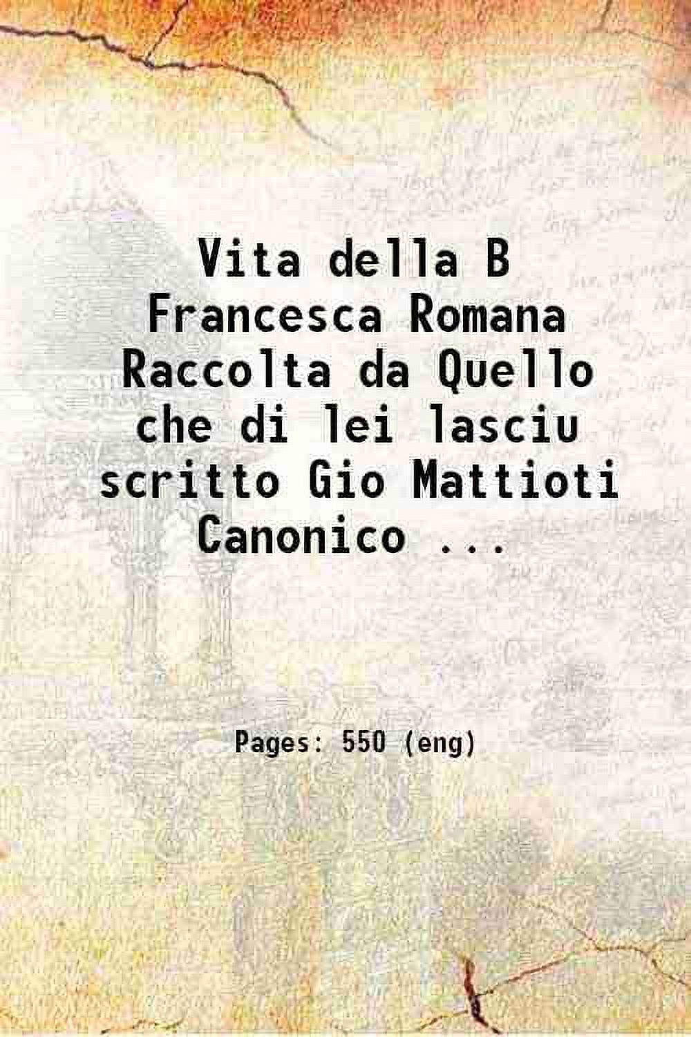 Vita della B. Francesca Romana. Raccolta da Quello, che di lei lasciò ...
