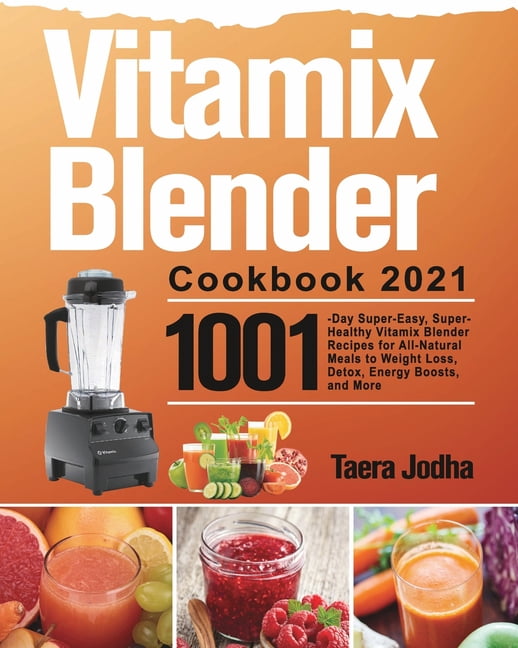 Vitamix Blender Cookbook 2021: 1001-Day Super-Easy, Super-Healthy ...
