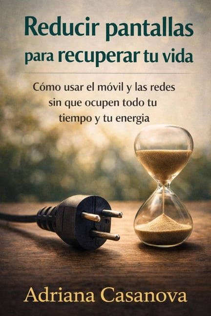Vivir Sin Pantallas, Volver a Vivir Reducir pantallas para recuperar tu ...