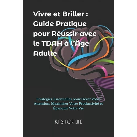 Vivre et Briller: Guide Pratique pour RÃ©ussir avec le TDAH Ã l'Ã ge ...