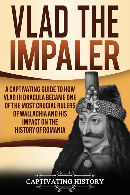 Vlad the Impaler: A Captivating Guide to How Vlad III Dracula Became ...
