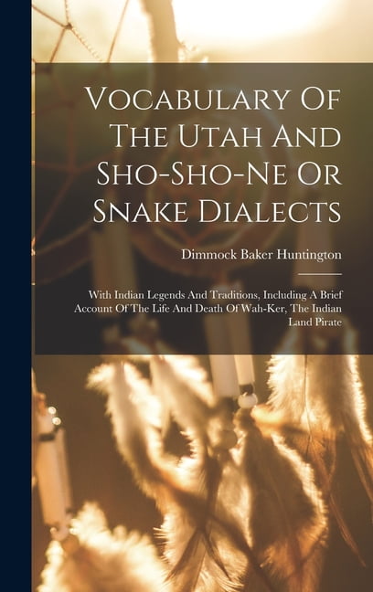 Vocabulary Of The Utah And Sho-sho-ne Or Snake Dialects: With Indian ...