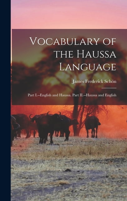 Vocabulary of the Haussa Language: Part I.--English and Haussa. Part II ...