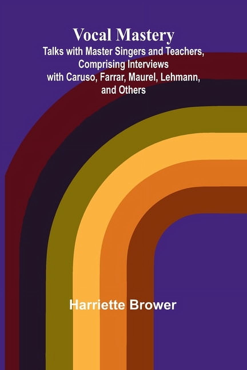 Vocal Mastery; Talks with Master Singers and Teachers, Comprising Interviews with Caruso, Farrar ...