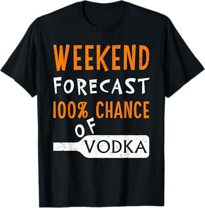 Vodka Humor Funny Weekend Forecast 100% Chance of Vodka T-Shirt ...