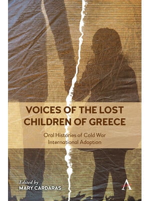 Voices of the Lost Children of Greece : Oral Histories of Cold War International Adoption ...