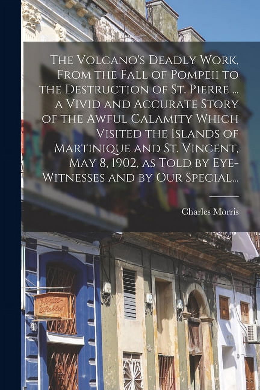 The Volcano's Deadly Work, From the Fall of Pompeii to the Destruction ...