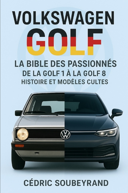 Volkswagen Golf La bible des passionnés de la Golf 1 à la Golf 8 ...