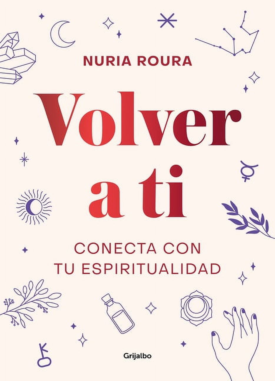 Volver a ti/ Back to You : Conecta Con Tu Espiritualidad/ Connect With ...