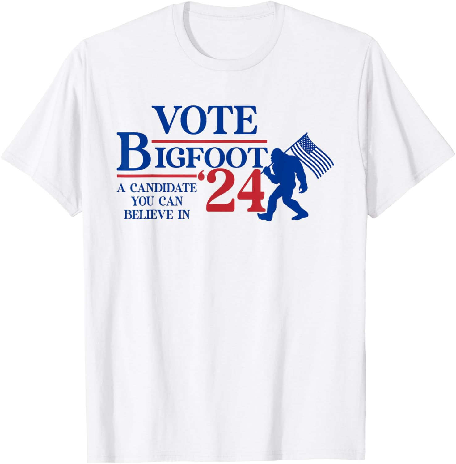 Vote Bigfoot 2024 A Candidate You Can Believe In Funny Sayin T-Shirt ...