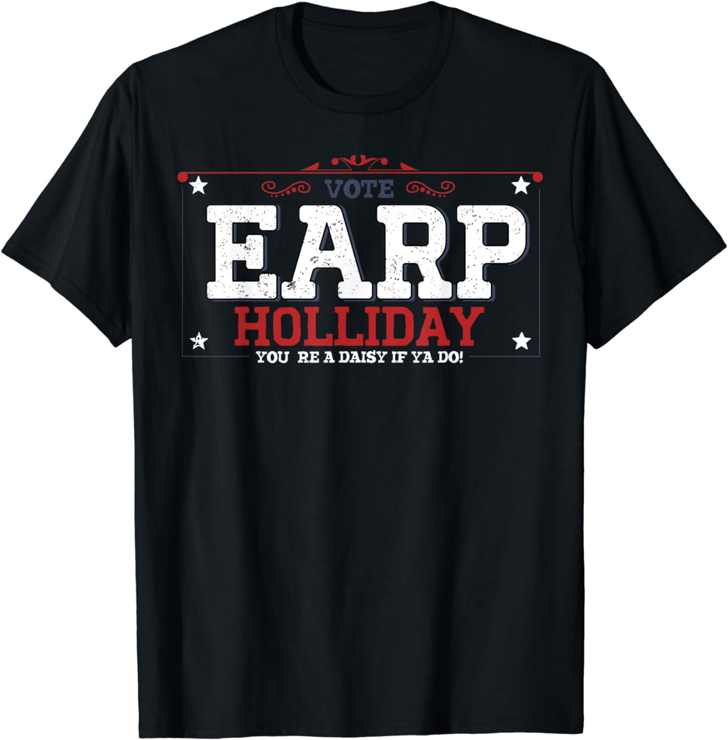 Vote Earp Holliday You're A Daisy If Ya Do T-Shirt - Walmart.com