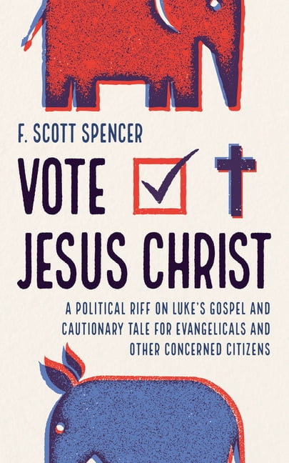Vote Jesus Christ: A Political Riff on Luke's Gospel and Cautionary ...