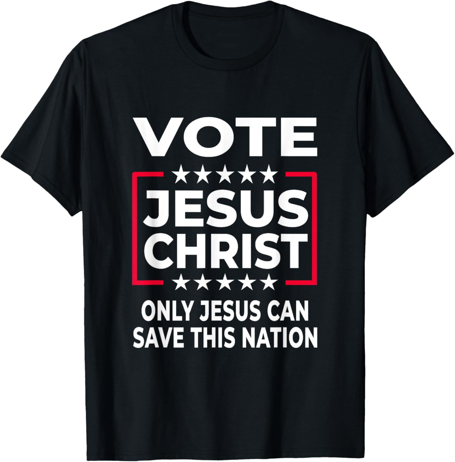 Vote Jesus Christ - Only Jesus Can Save This Nation T-Shirt - Walmart.com