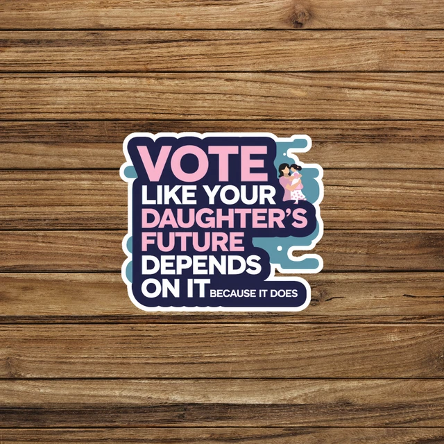 Vote Like Your Daughter'S Future Depends On It Because It Doesphone ...
