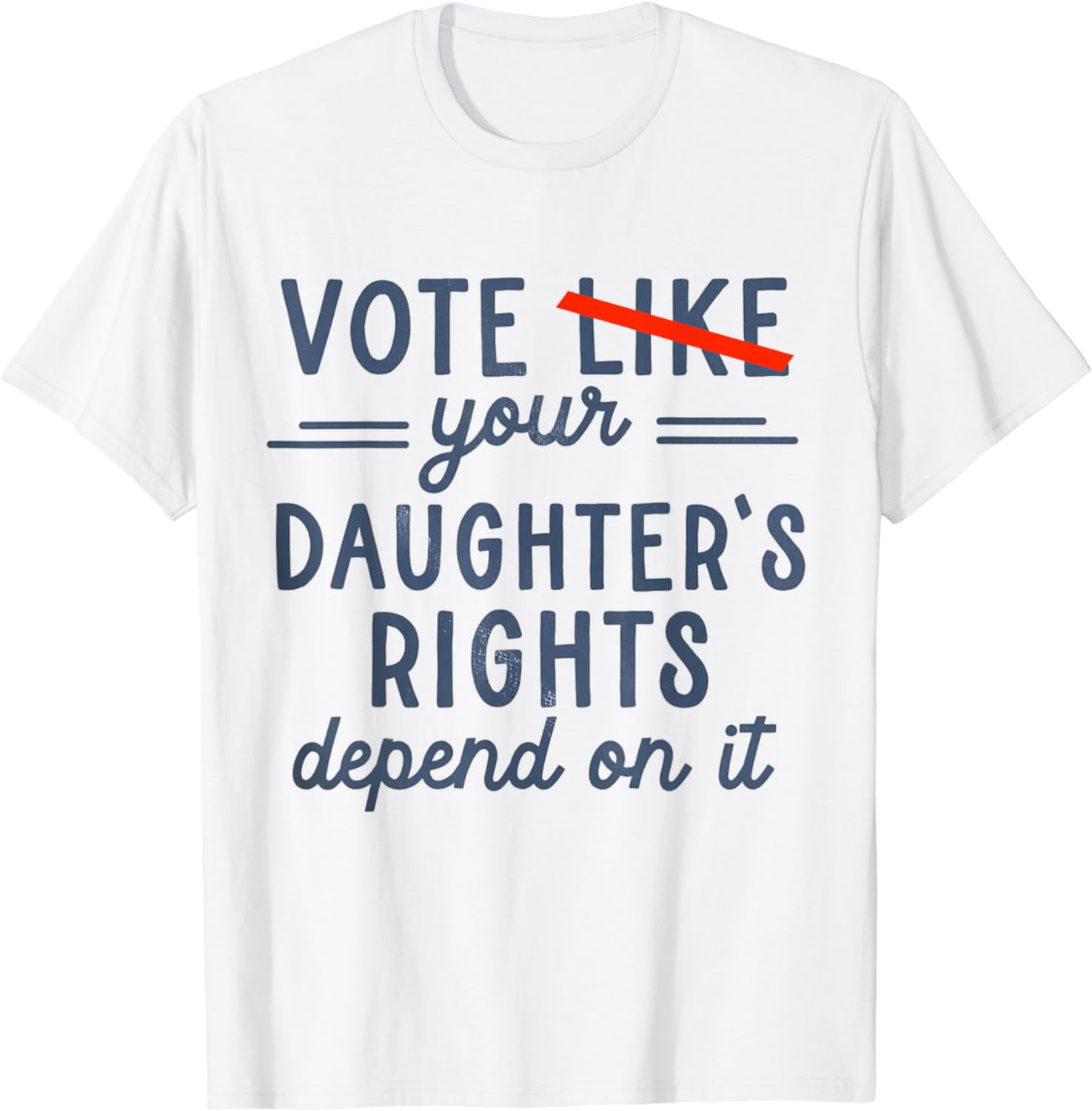 Vote Like Your Daughter's Rights Depend On It T-Shirt - Walmart.com