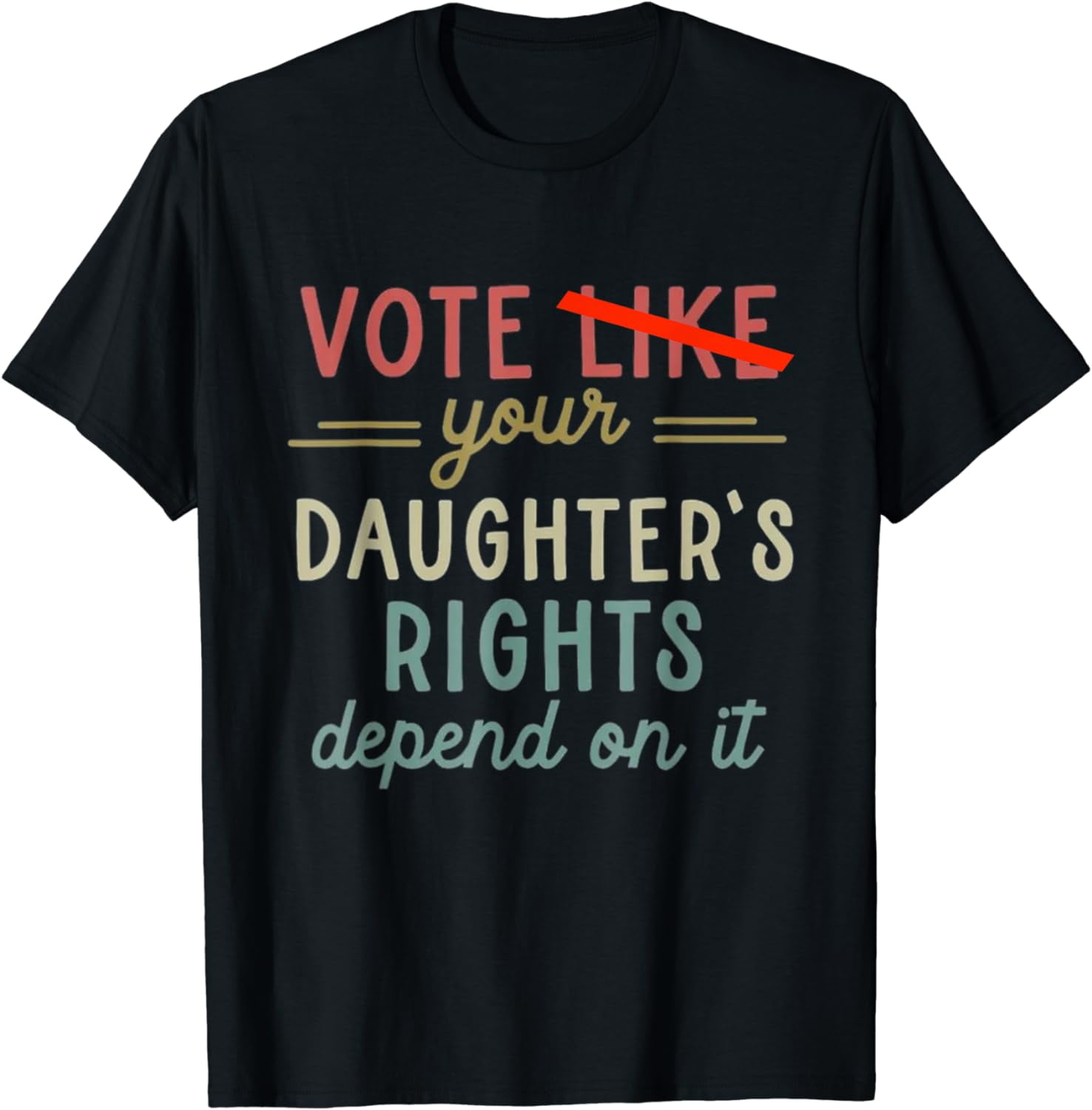 Vote Like Your Daughter's Rights Depend On It T-Shirt - Walmart.com