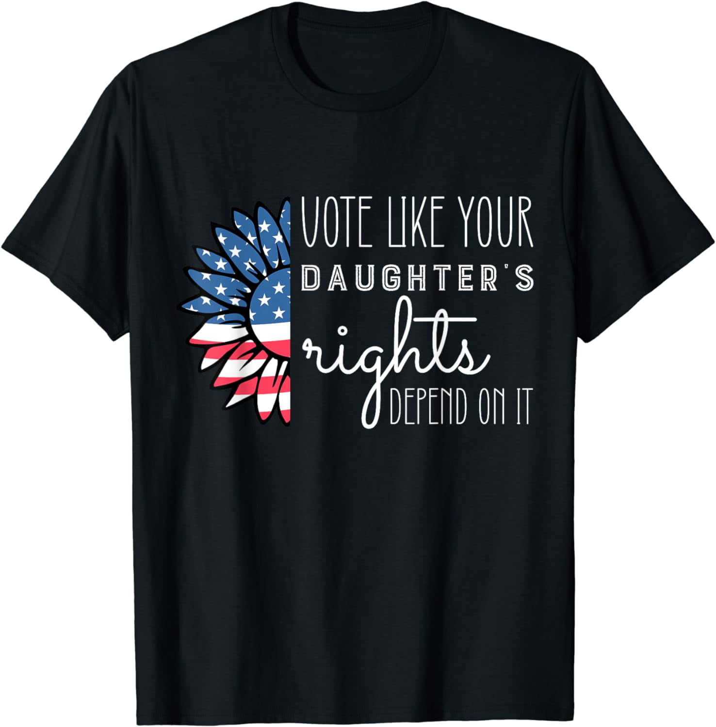 Vote Like Your Daughter's Rights Depends on It T-Shirt - Walmart.com
