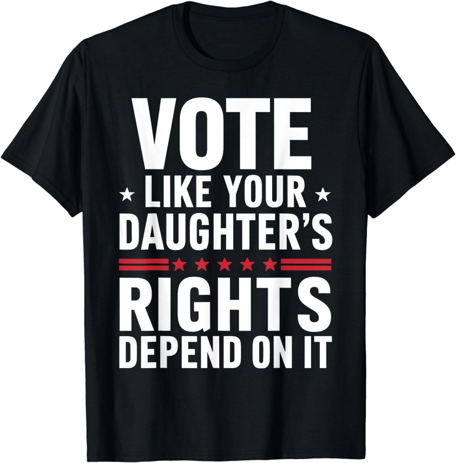 Vote like your Daughter's Rights depends on it T-Shirt - Walmart.com