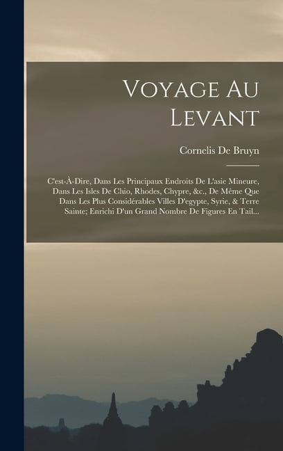 Voyage Au Levant: C'est-À-Dire, Dans Les Principaux Endroits De L'asie ...