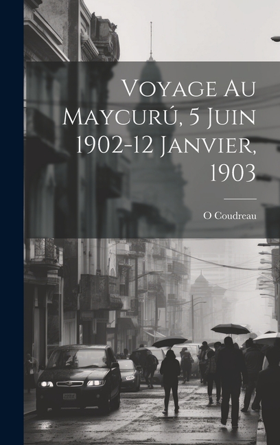 Voyage Au Maycurú, 5 Juin 1902-12 Janvier, 1903 (Hardcover) - Walmart.com