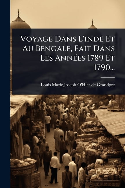 Voyage Dans L'inde Et Au Bengale, Fait Dans Les AnnÃ (c)es 1789 Et 1790..., (Paperback ...