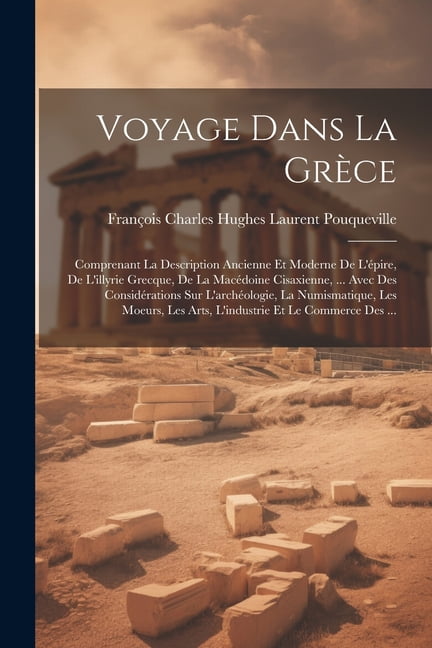 Voyage Dans La Grèce : Comprenant La Description Ancienne Et Moderne De L'épire, De L'illyrie ...
