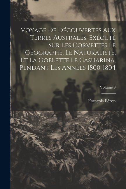 Voyage De Découvertes Aux Terres Australes, Exécuté Sur Les Corvettes ...