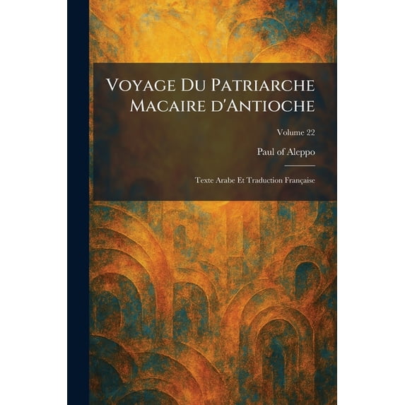 Voyage Du Patriarche Macaire d'Antioche: Texte Arabe Et Traduction ...
