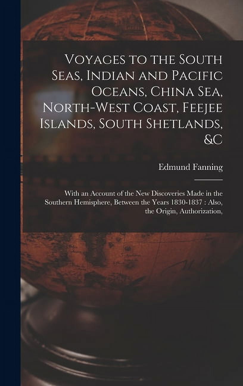 Voyages to the South Seas, Indian and Pacific Oceans, China Sea, North ...