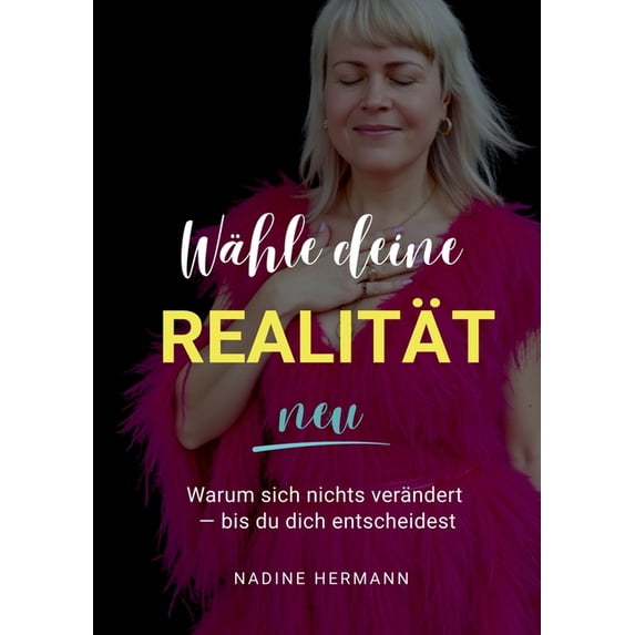 WÃ¤hle deine RealitÃ¤t neu: Warum sich nichts verÃ¤ndert - bis du dich ...