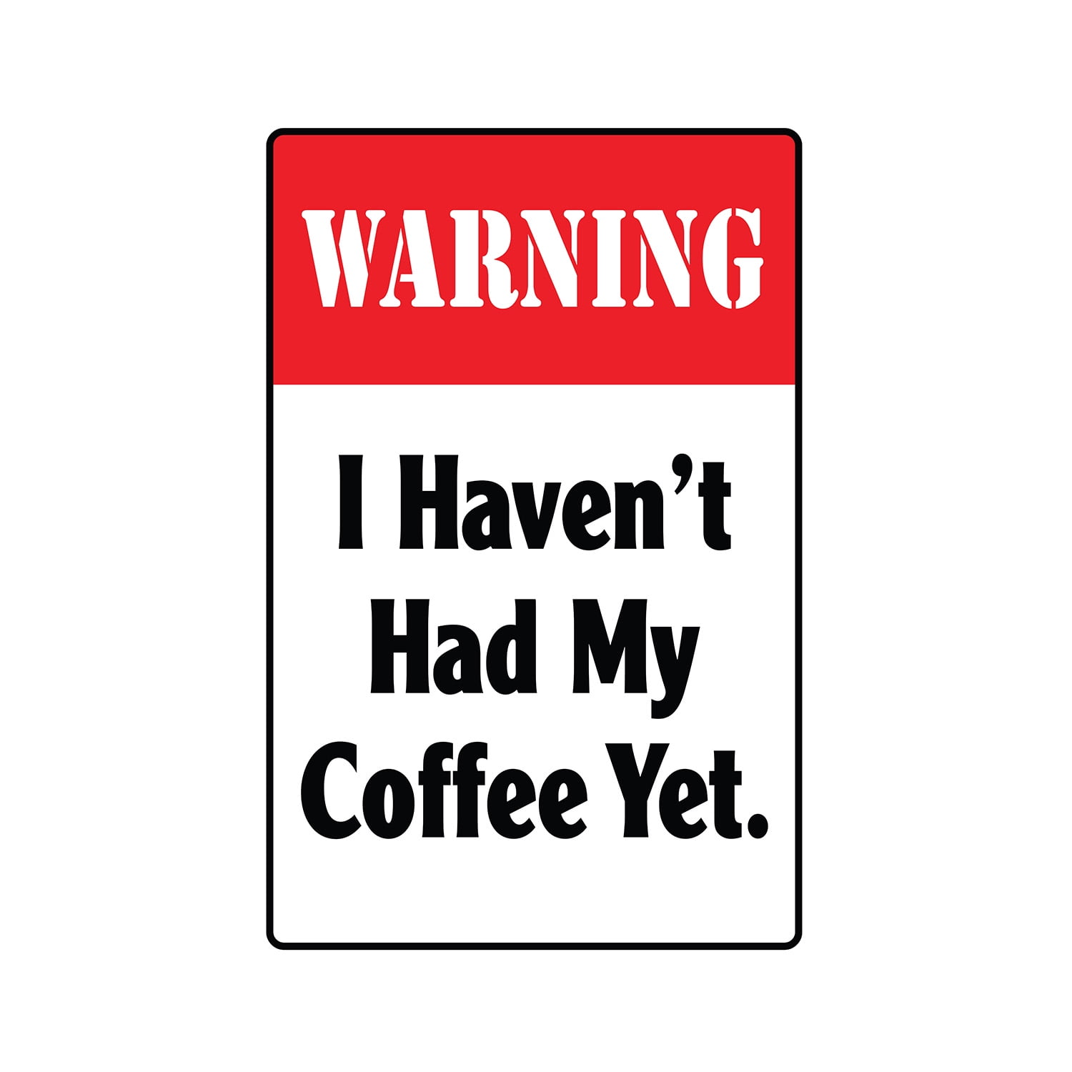 WARNING I HAVENT HAD MY COFFEE YET Sign drink coffee warning time ...