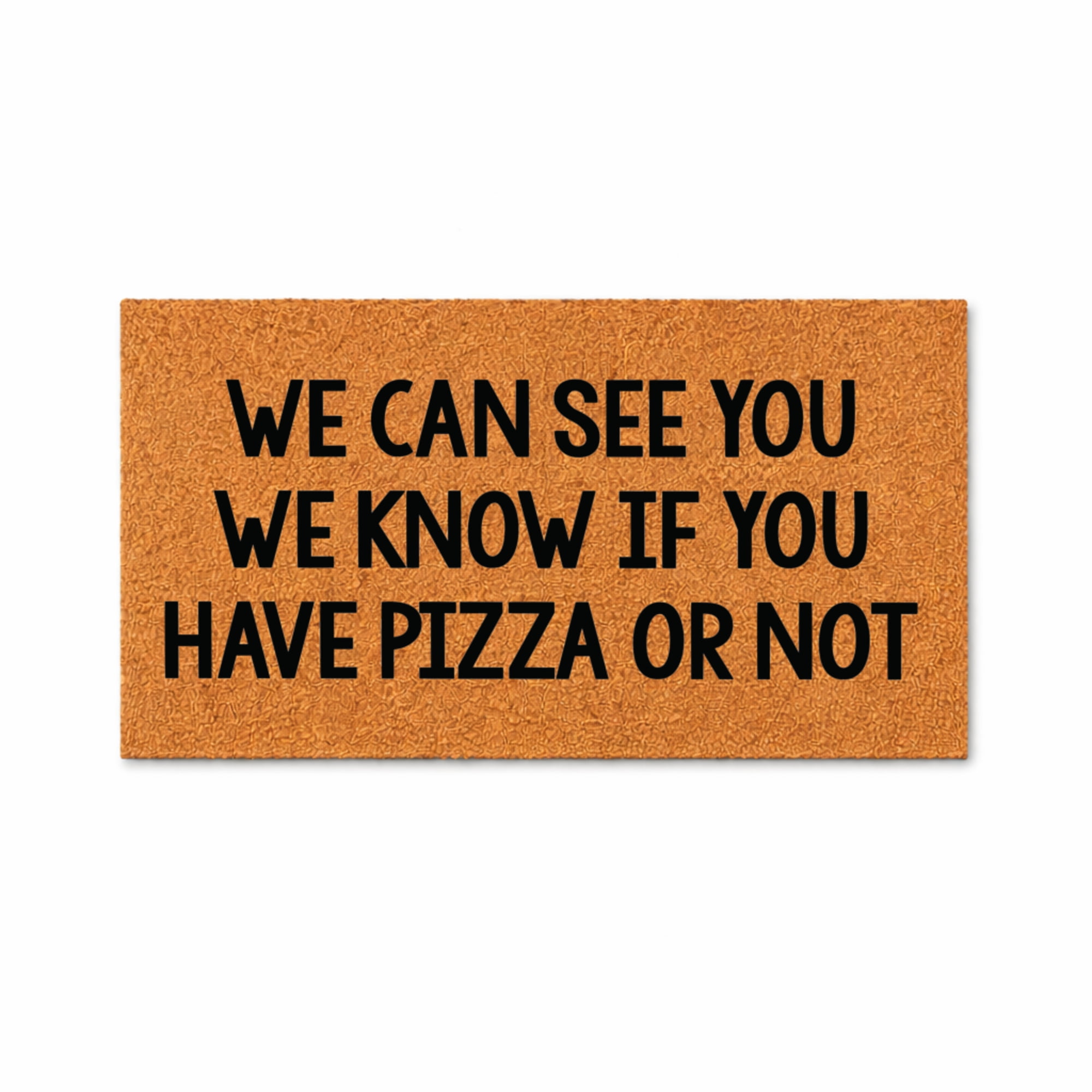 WE CAN SEE YOU WE KNOW IF YOU HAVE PIZZA OR NOT - Brown Coir PVC ...