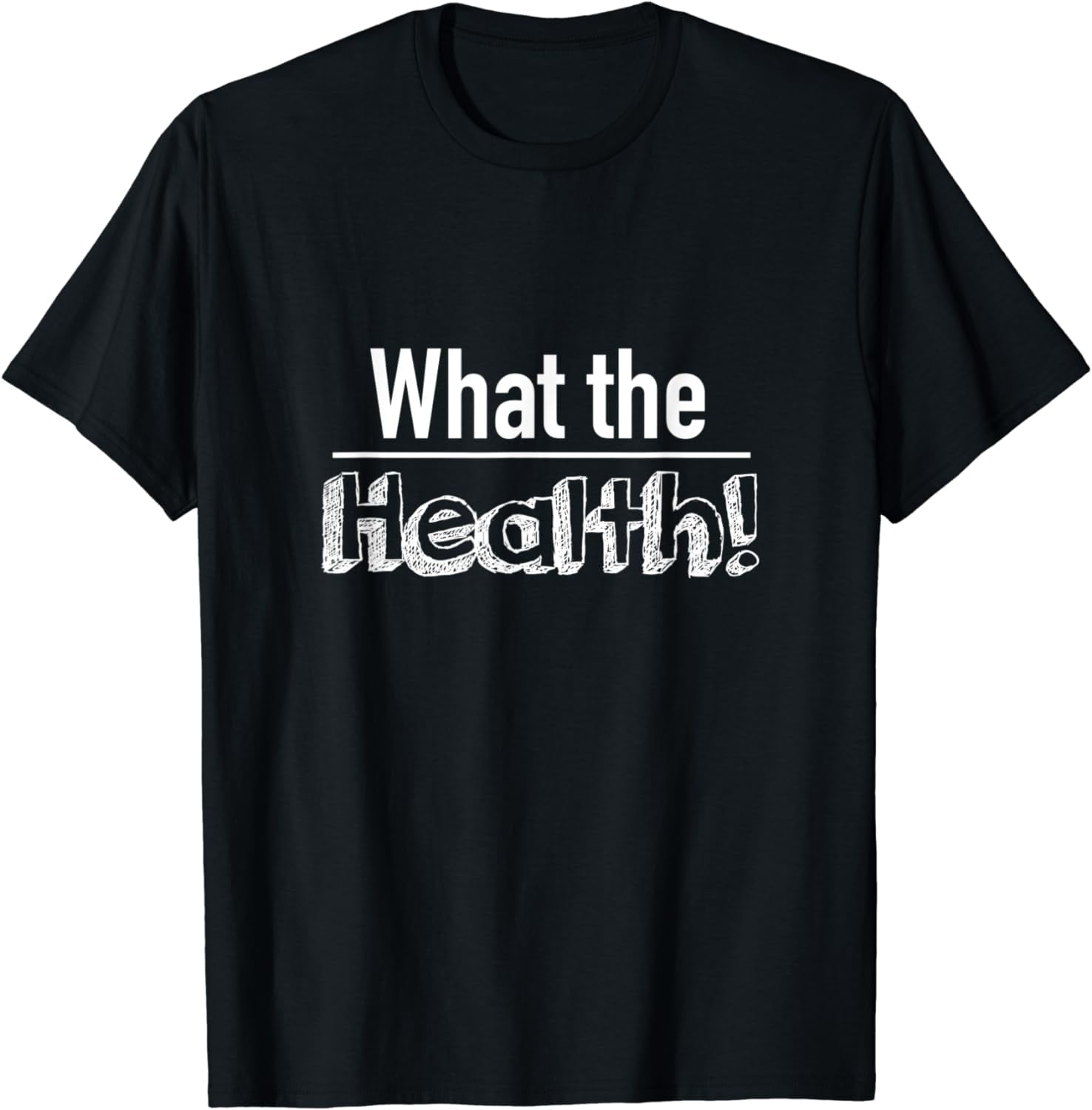 WHAT THE HEALTH! Funny Hilarious Hell Joke for Prank Laughs T-Shirt ...