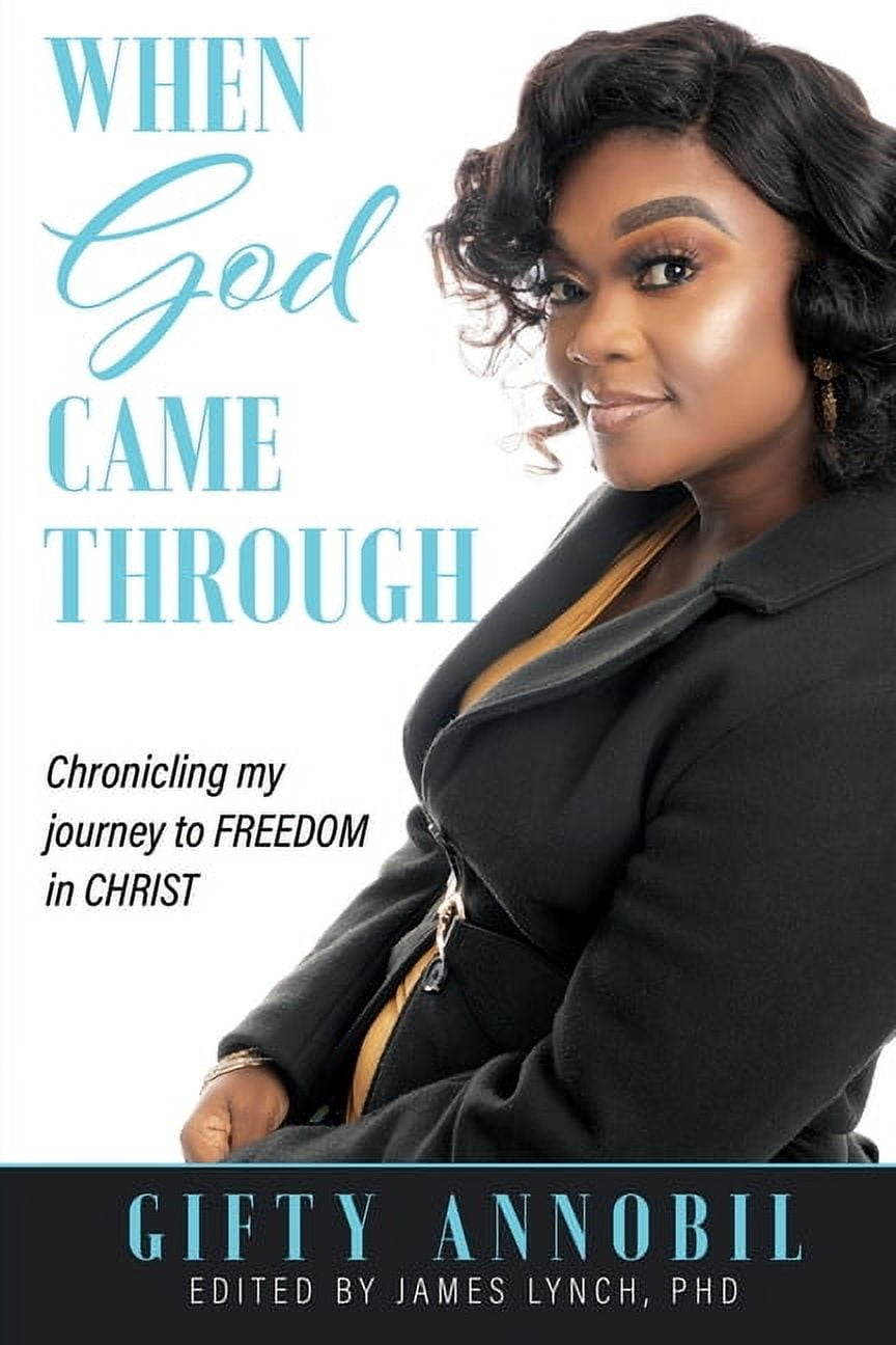 WHEN GOD CAME THROUGH: Chronicling my journey to FREEDOM in CHRIST ...