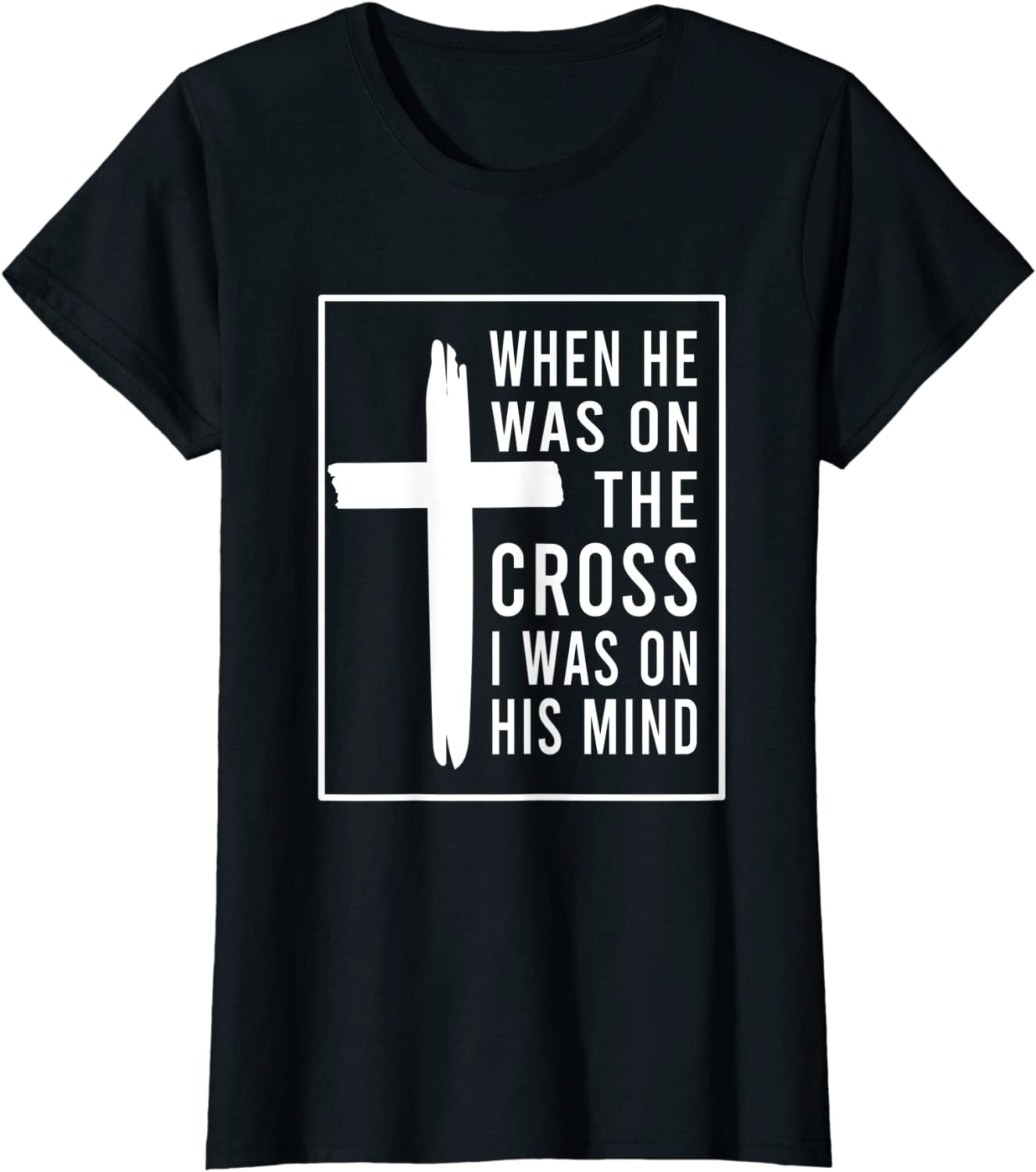 WHEN HE WAS ON THE CROSS I WAS ON HIS MIND Jesus Chrstian Bible Cross T ...