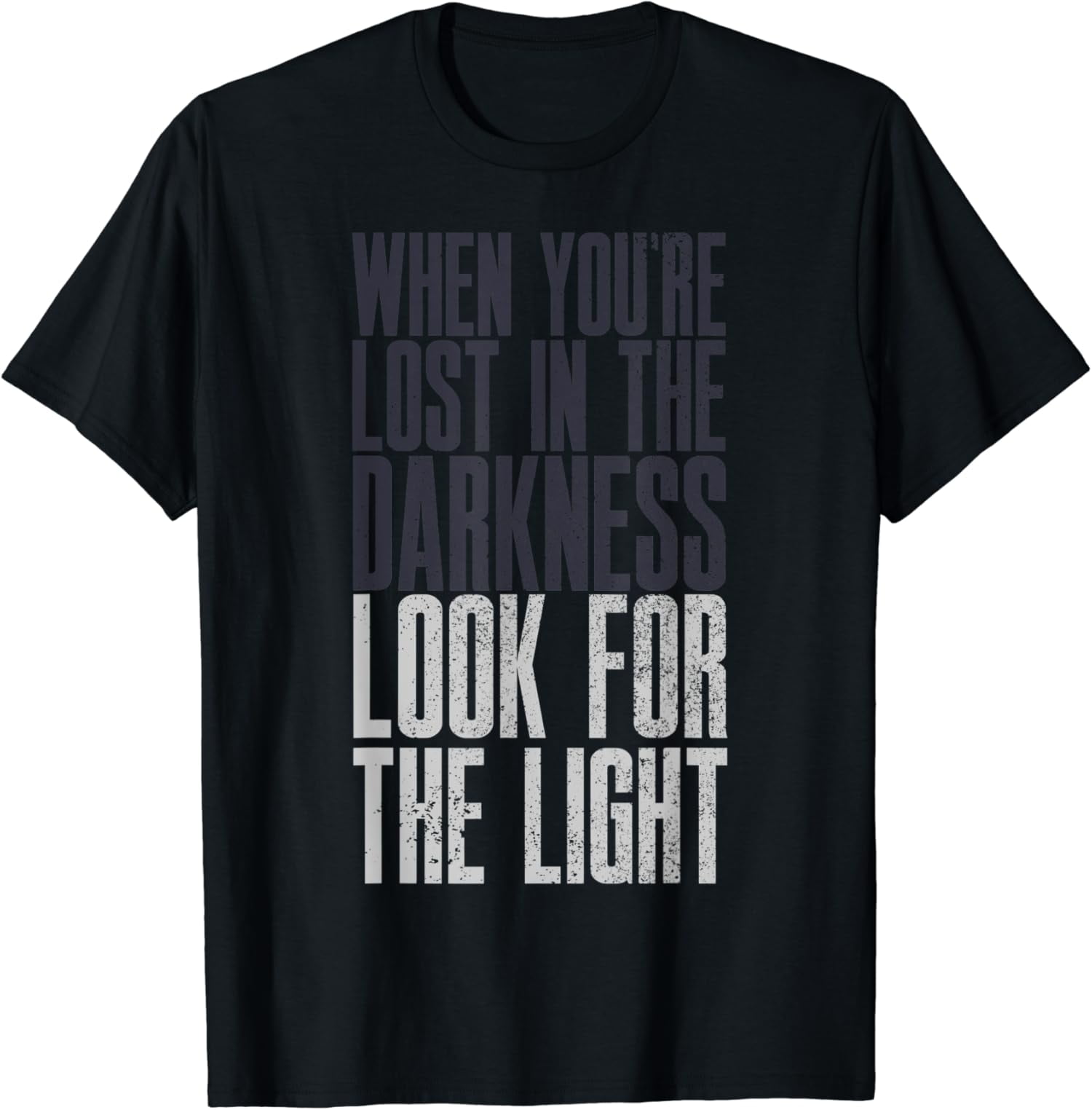 WHEN YOU'RE LOST IN THE DARKNESS LOOK FOR THE LIGHT T-Shirt - Walmart.com