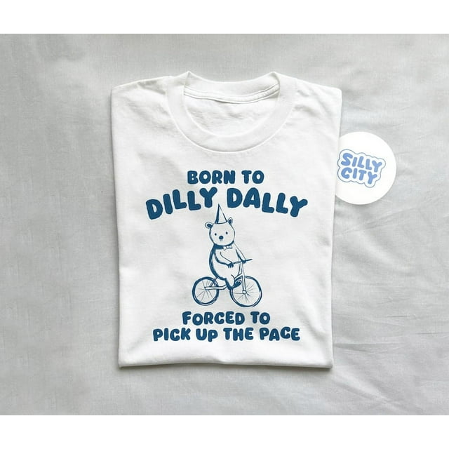 [WHITE] Born To Dilly dally Forced To Pick Up The Pace - Unisex t Shirt - Walmart.com